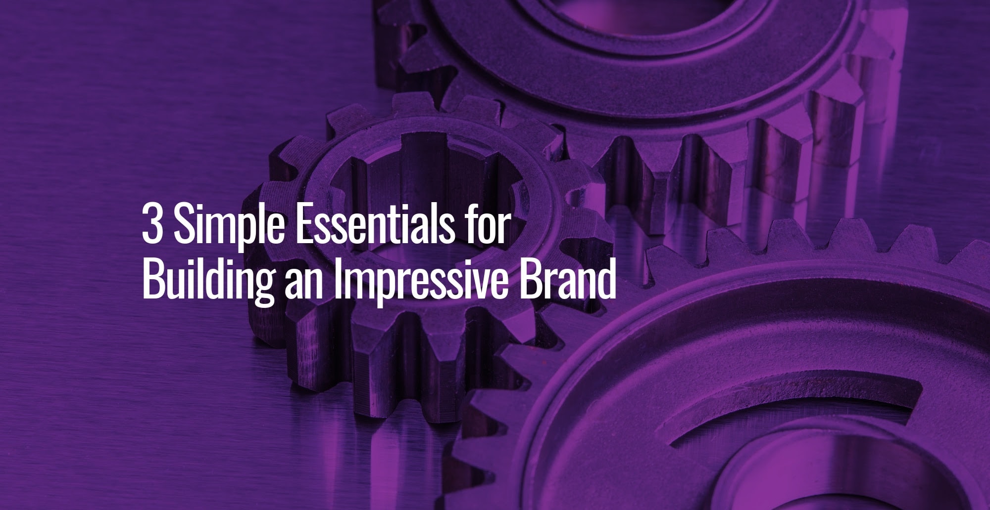 3 Simple Essentials for Building an Impressive Brand